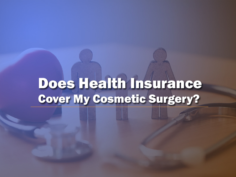 Does Health Insurance Cover My Cosmetic Surgery Does Health Insurance Cover My Cosmetic Surgery