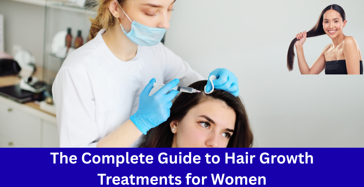 The Complete Guide to Hair Growth Treatments for Women