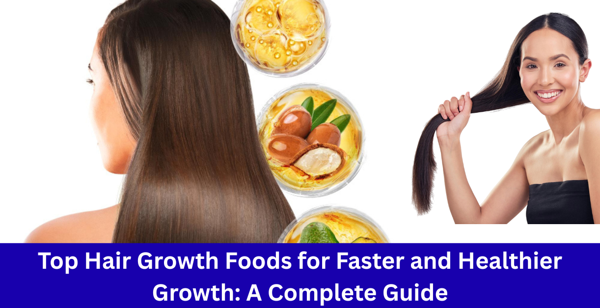 Top Hair Growth Foods for Faster and Healthier Growth: A Complete Guide